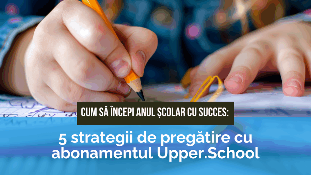 Cum sa incepi anul scolar cu succes | 5 strategii esențiale